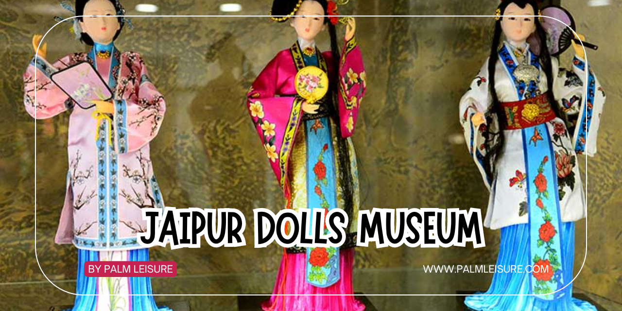 Jaipur Dolls Museum: A Miniature World of Wonder - palmleisure