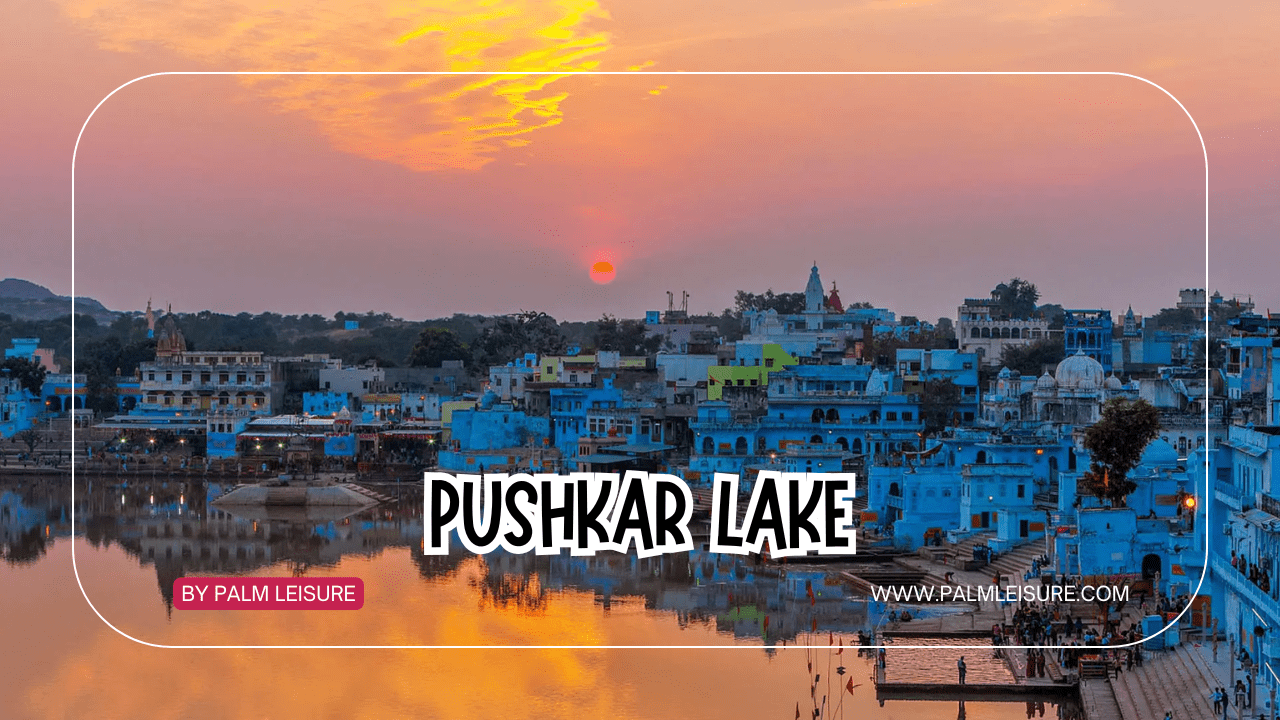 Pushkar Lake: A Sacred Pilgrimage Site - palmleisure